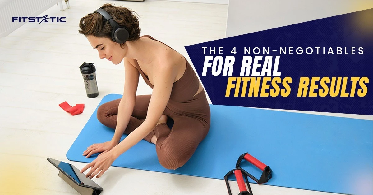 The 4 Non-Negotiables for Real Fitness Results - Fitstatic